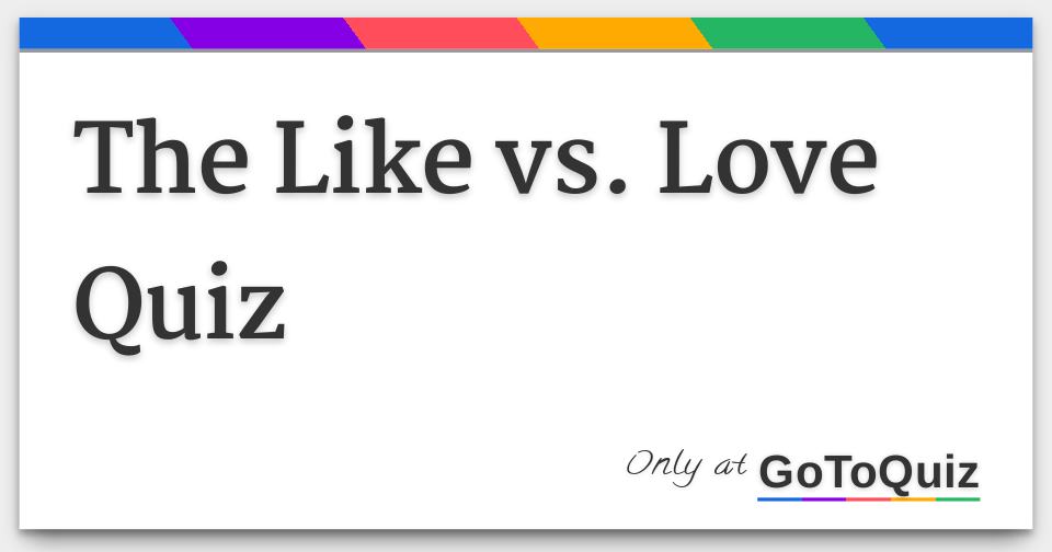 The Like vs. Love Quiz
