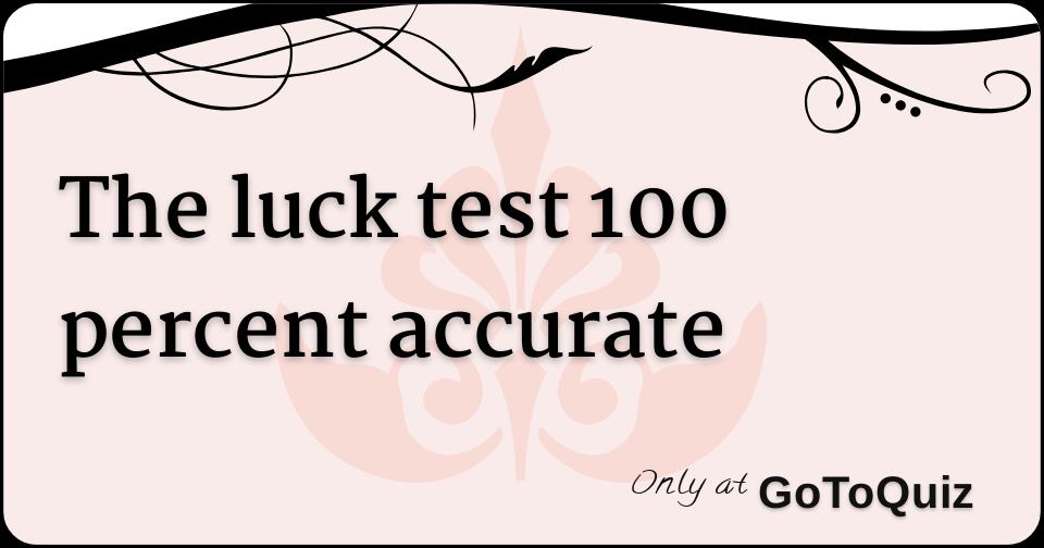 the luck test 100 percent accurate