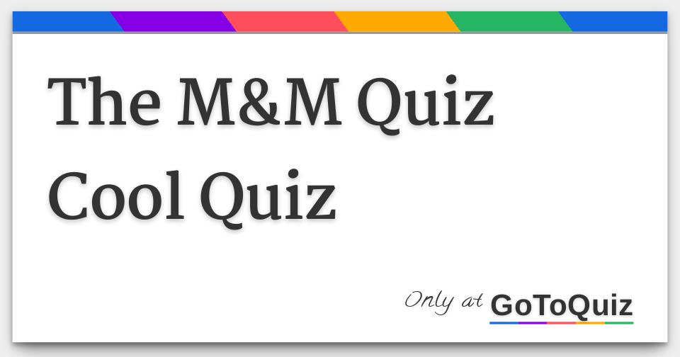The M&M Quiz Cool Quiz