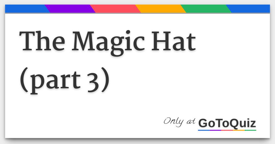 The Magic Hat (part 3)