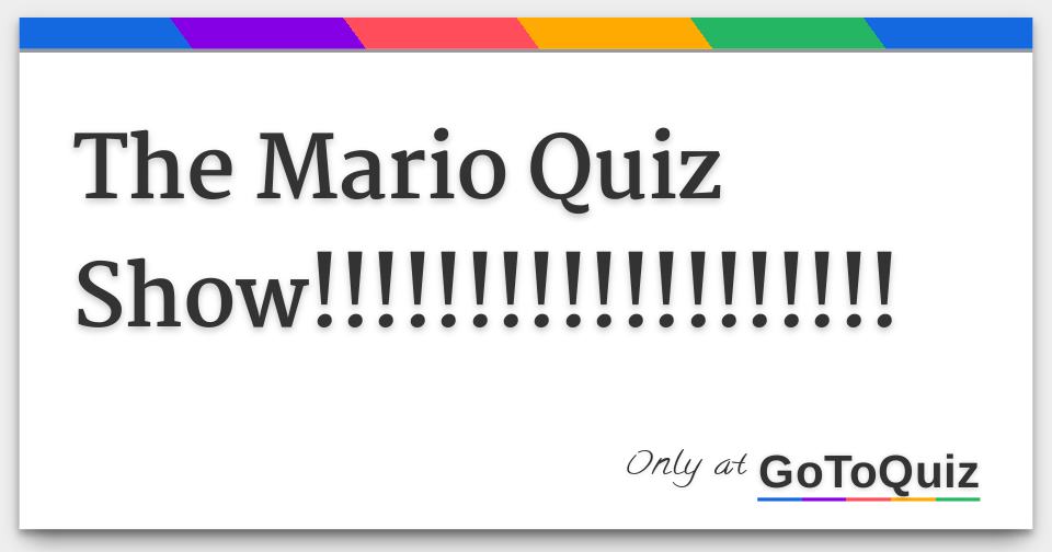 The Mario Quiz Show!!!!!!!!!!!!!!!!!!! Answers