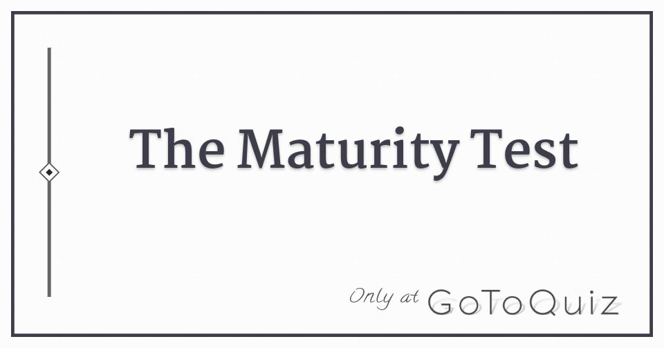 The Maturity Test