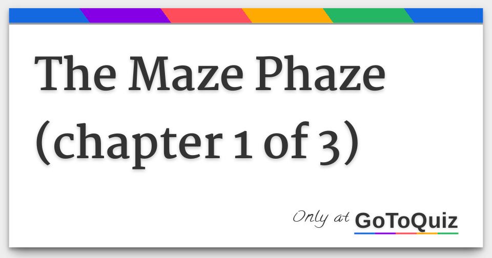 The Maze Phaze (chapter 1 of 3)
