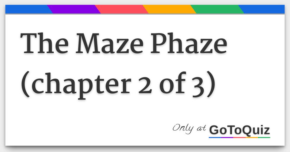 The Maze Phaze (chapter 2 of 3)