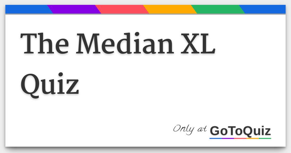 The Median XL Quiz