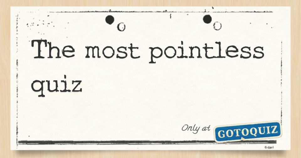 The most pointless quiz