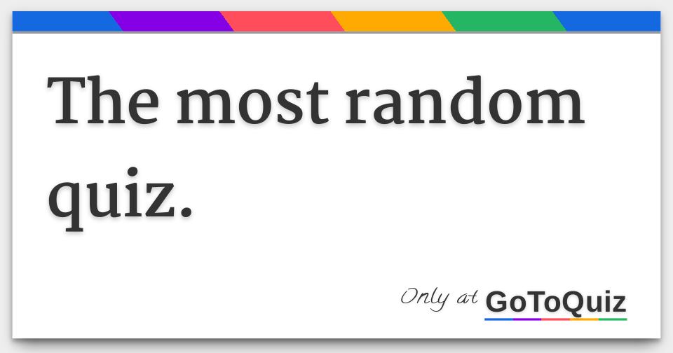 The most random quiz.