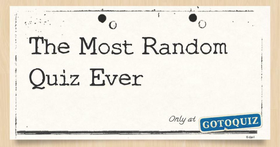 The Most Random Quiz Ever