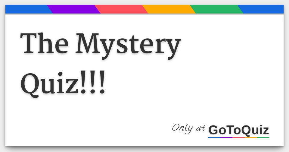 The Mystery Quiz!!!