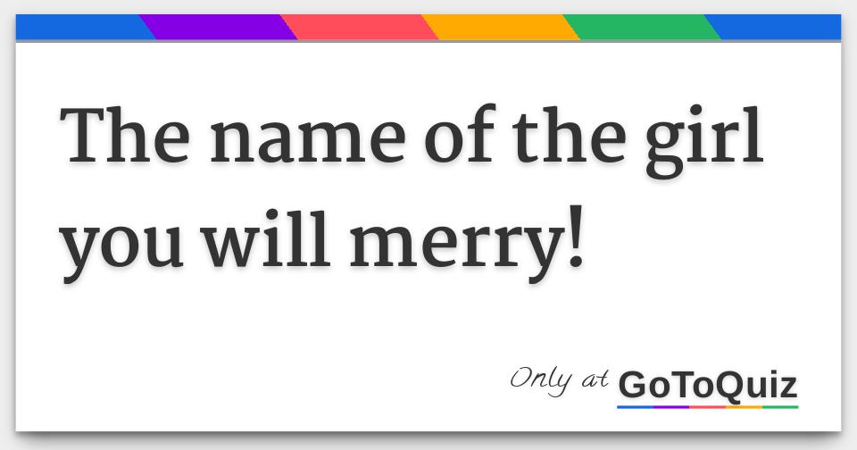 The name of the girl you will merry!