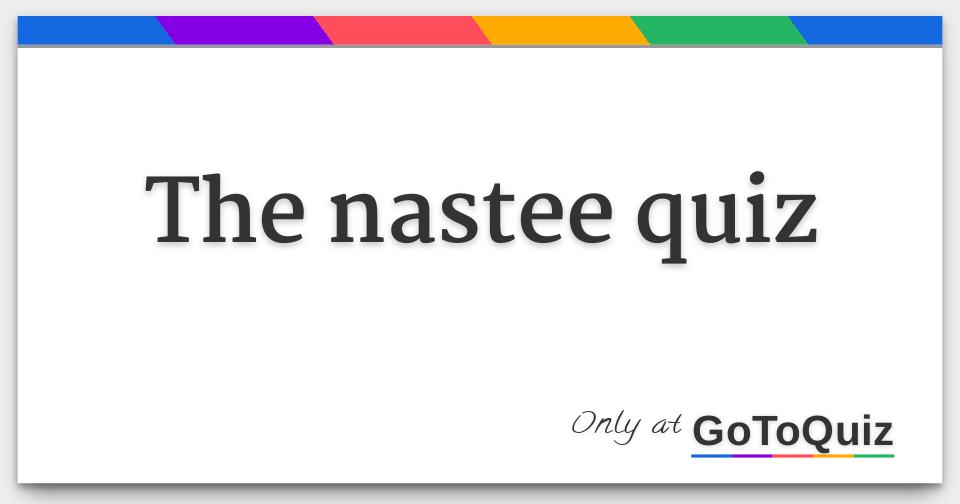 The nastee quiz