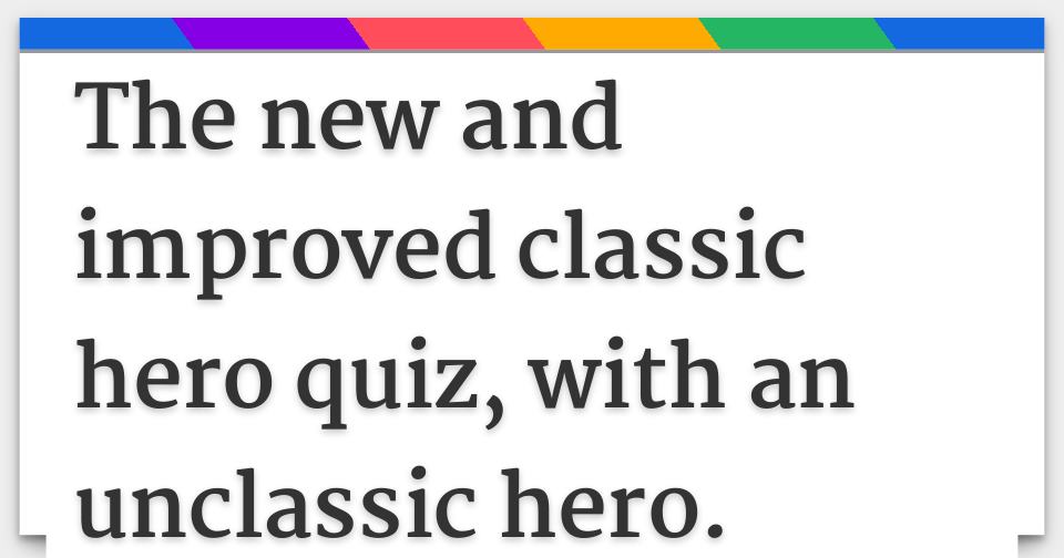 The new and improved classic hero quiz, with an unclassic hero.