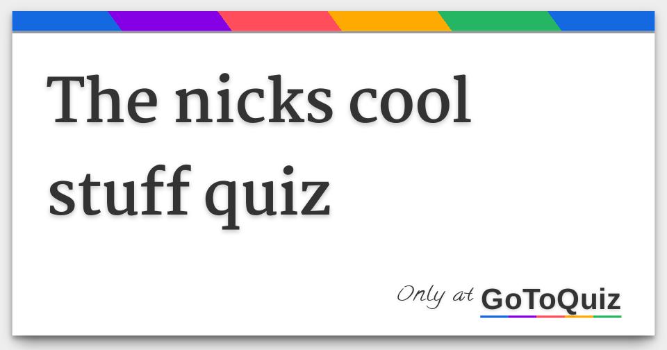 Results: the nicks cool stuff quiz