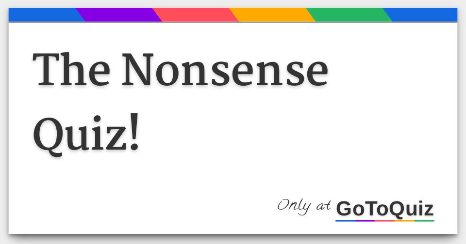 The Nonsense Quiz!