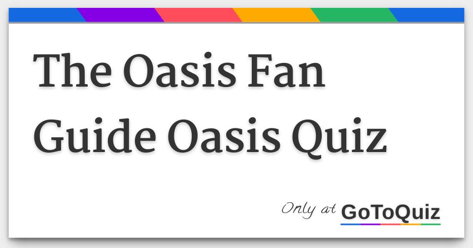 The Oasis Fan Guide Oasis Quiz
