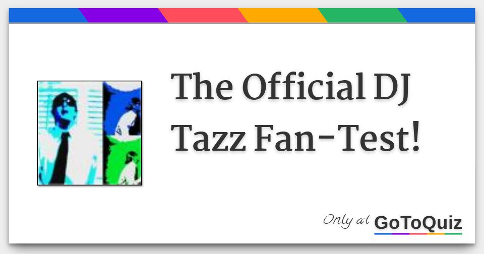 The Official DJ Tazz Fan-Test!