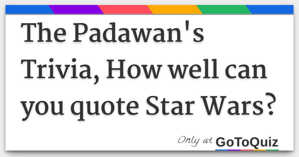 Results: The Padawan's Trivia, How well can you quote Star Wars?