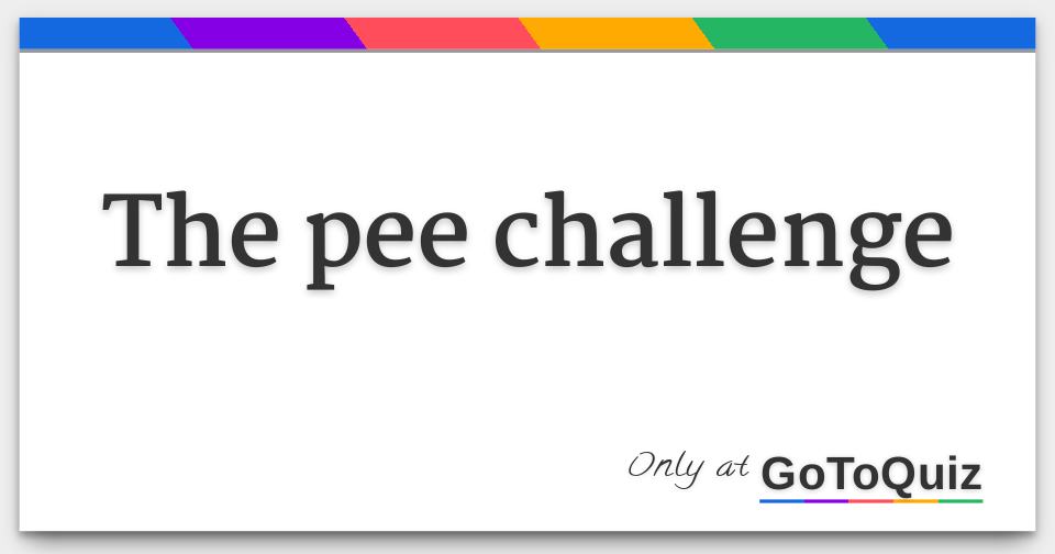 the pee challenge