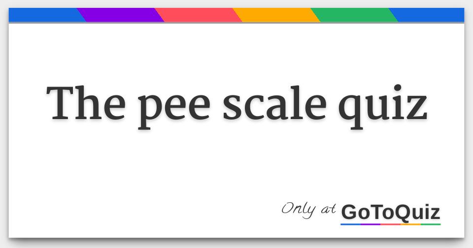 The pee scale quiz