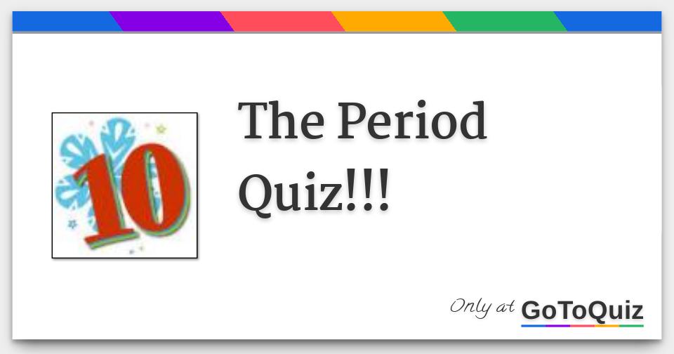 The Period Quiz!!!