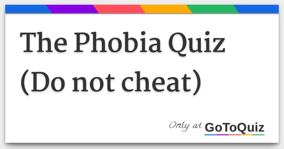 The Phobia Quiz (Do not cheat)