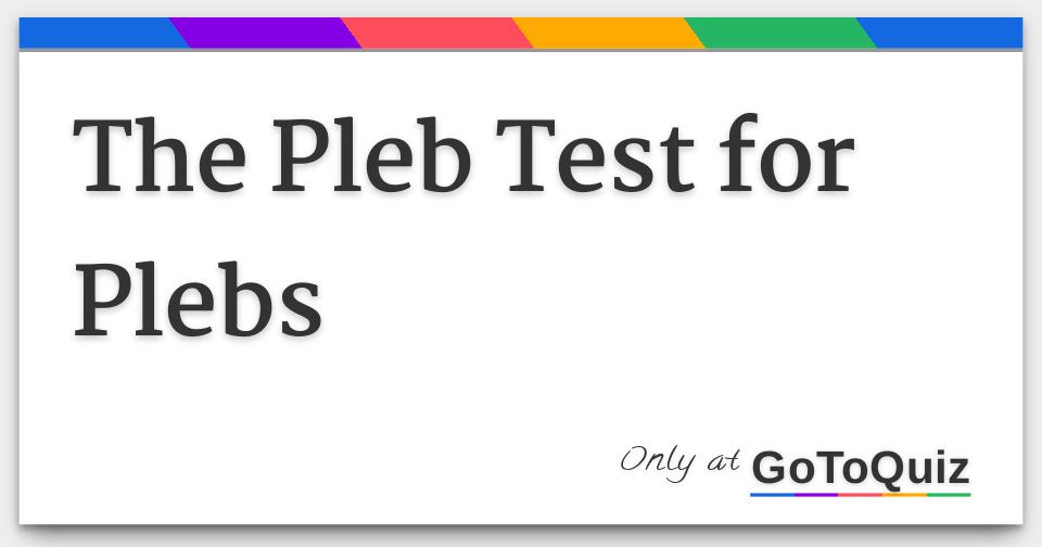 The Pleb Test for Plebs