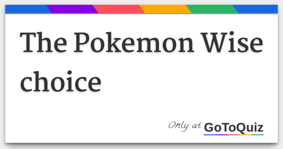 The Pokemon Wise choice