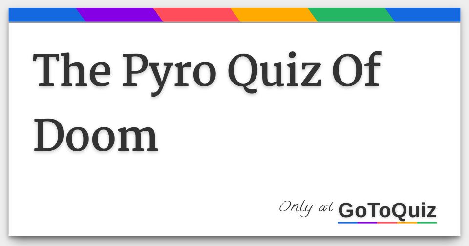The Pyro Quiz Of Doom