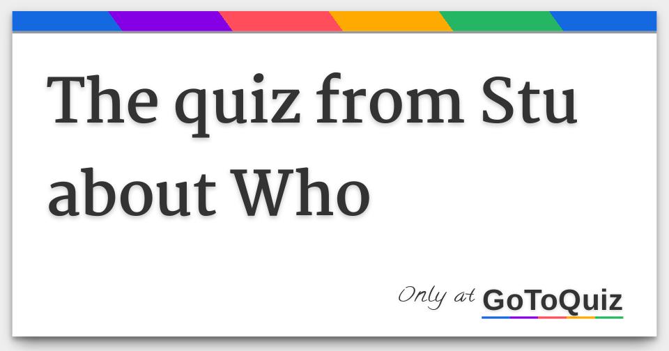 The quiz from Stu about Who