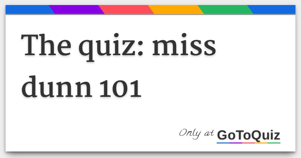 the quiz: miss dunn 101