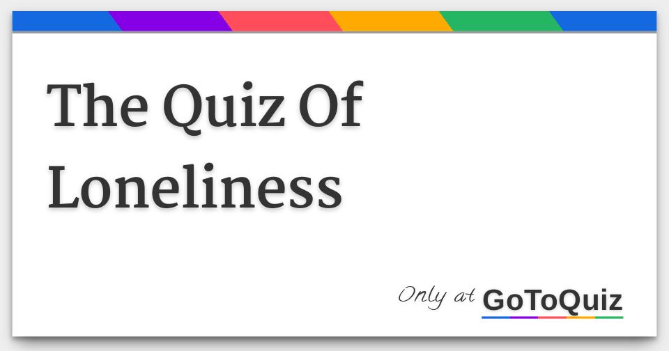 The Quiz Of Loneliness