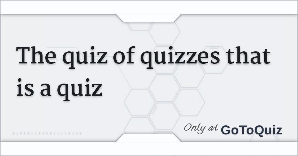 Results: The quiz of quizzes that is a quiz