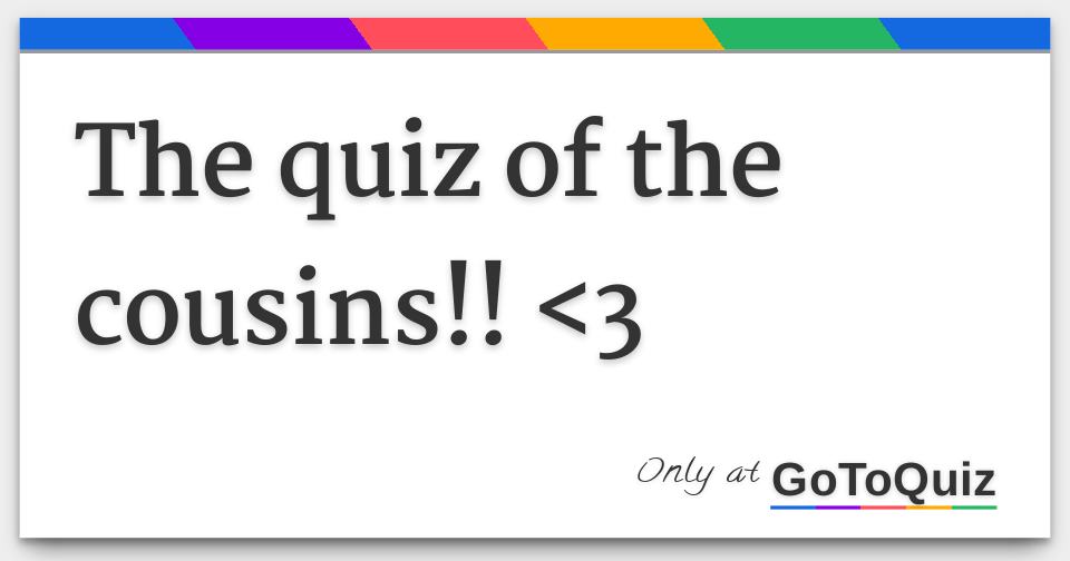the quiz of the cousins!!