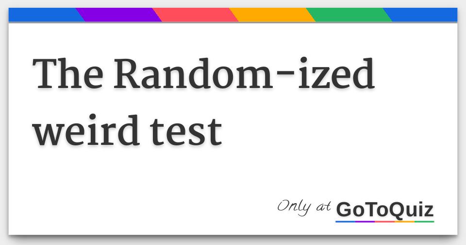 The Random-ized weird test