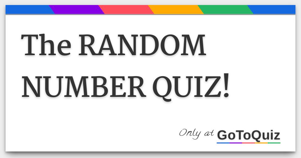 the RANDOM NUMBER QUIZ!