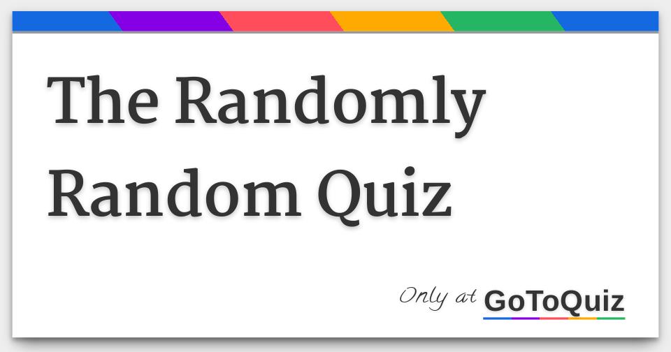 The Randomly Random Quiz