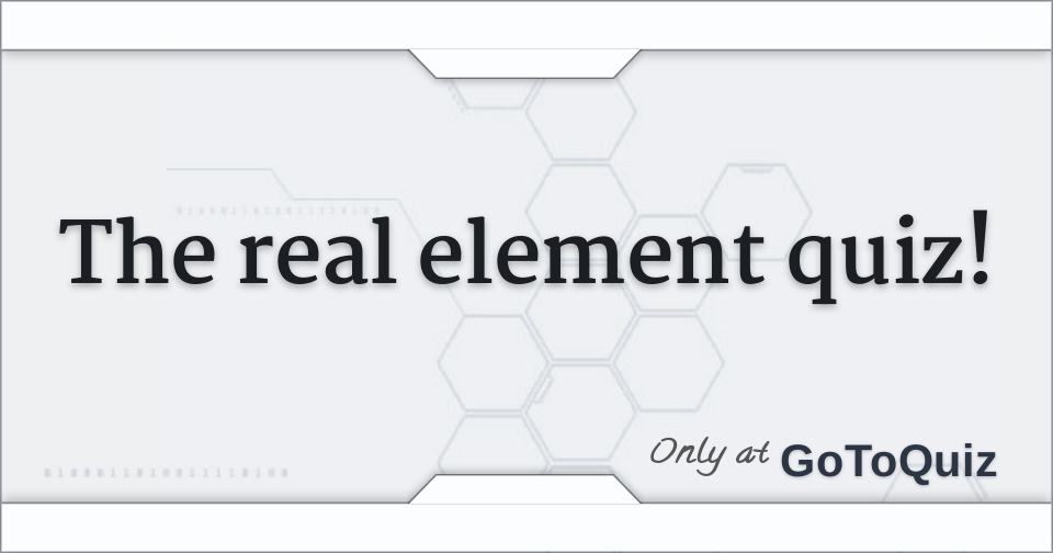 The real element quiz!