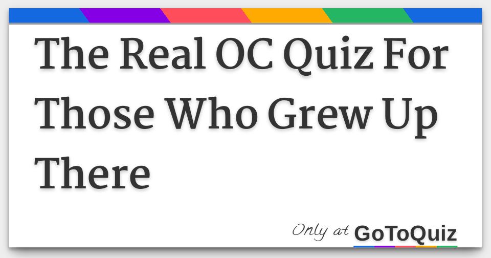 The Real OC Quiz For Those Who Grew Up There