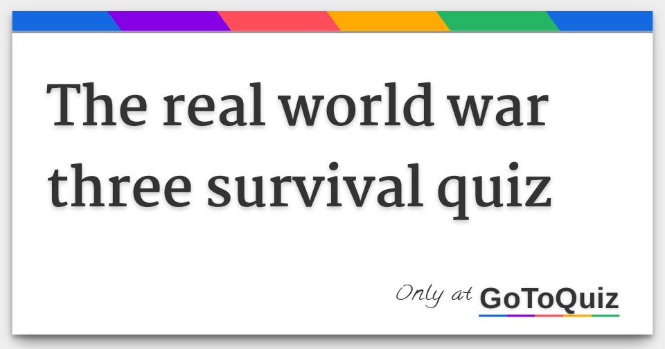 The real world war three survival quiz