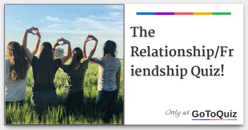 The Relationship/Friendship Quiz!