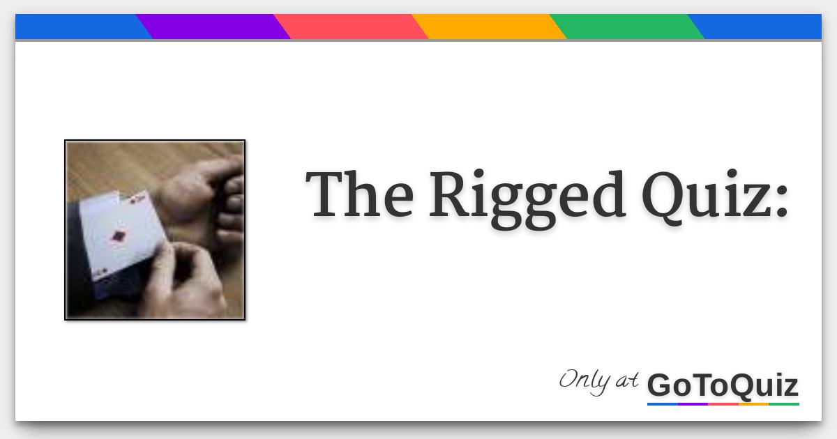 The Rigged Quiz: