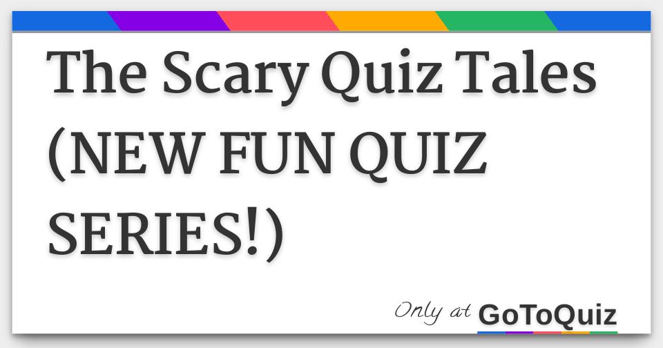 The Scary Quiz Tales (NEW FUN QUIZ SERIES!)