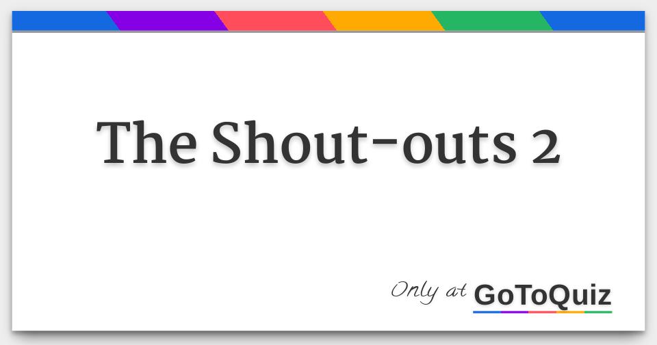 The Shout-outs 2