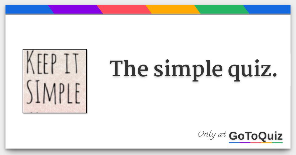 The simple quiz.
