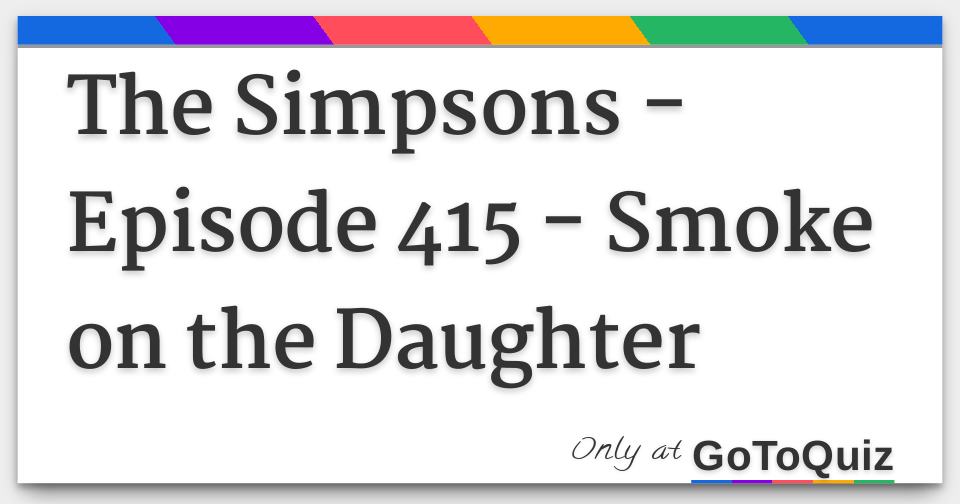 The Simpsons - Episode 415 - Smoke on the Daughter