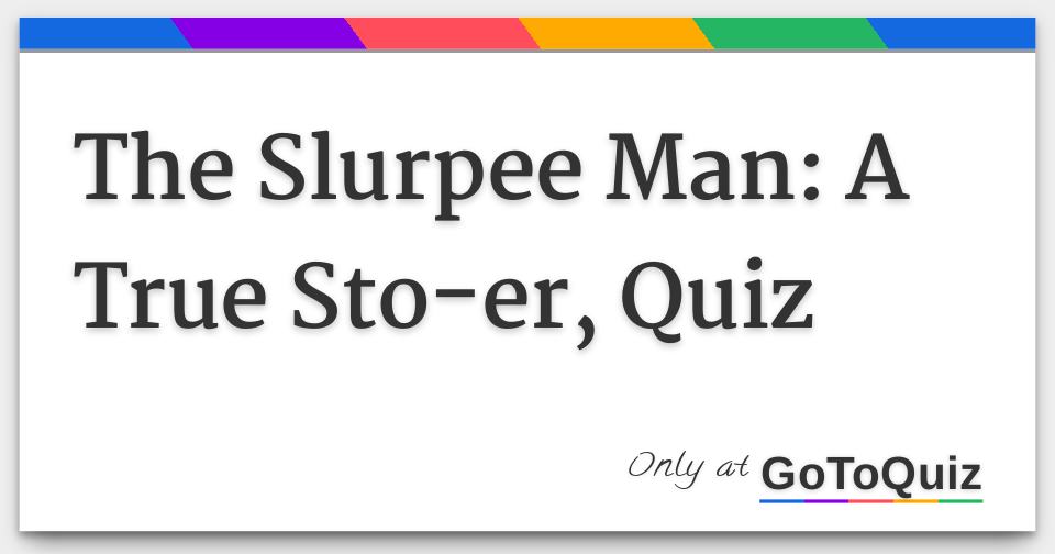 Results: The Slurpee Man: A True Sto-er, Quiz