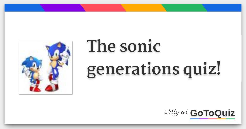 The sonic generations quiz!