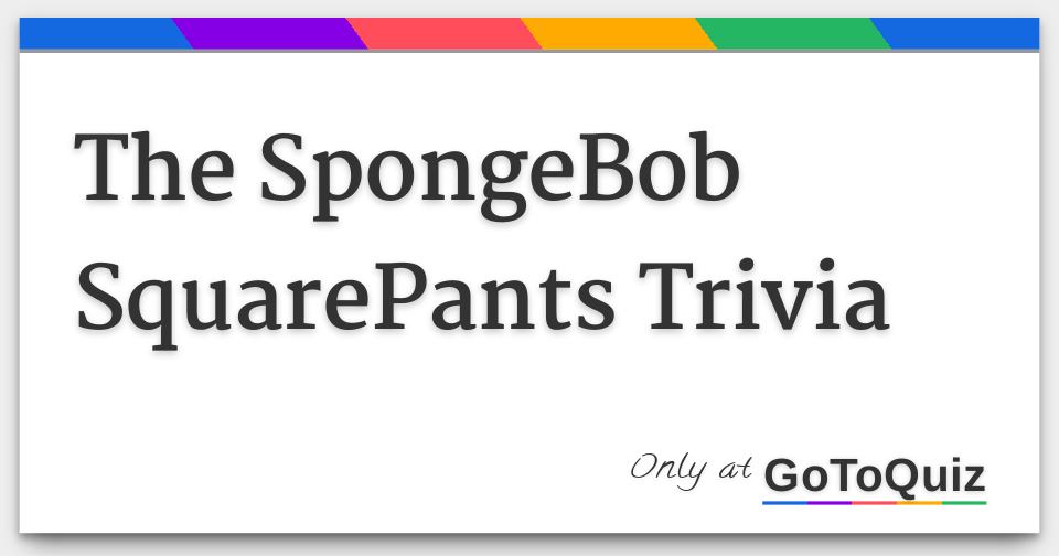 The SpongeBob SquarePants Trivia