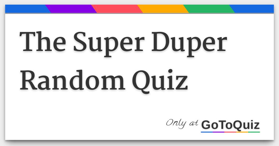 The Super Duper Random Quiz