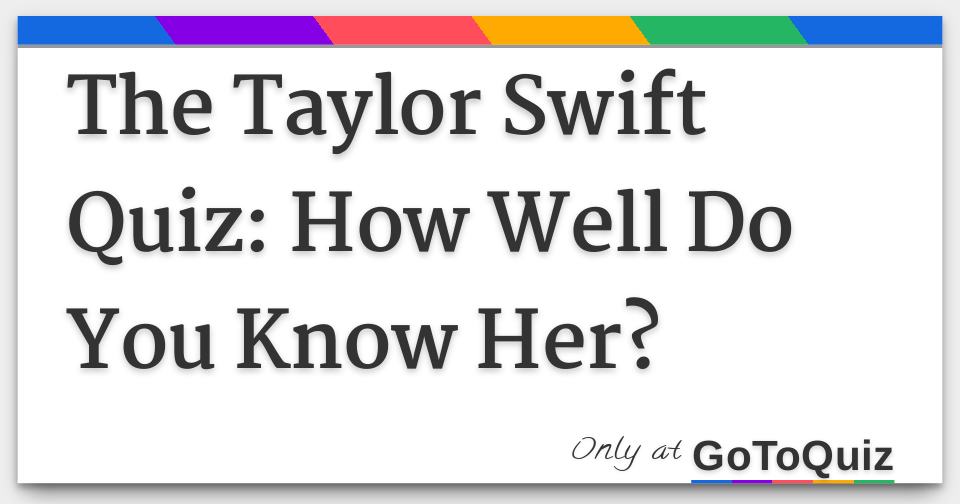 The Taylor Swift Quiz: How Well Do You Know Her?